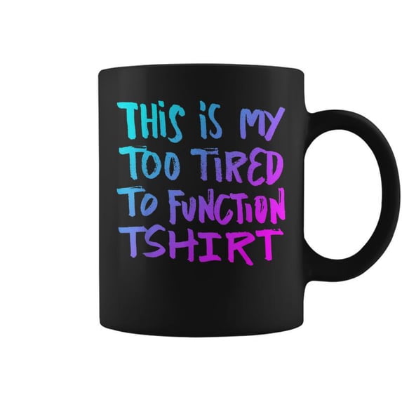 This Is My Too Tired To Function Funny Humor Saying Coffee - Walmart.com