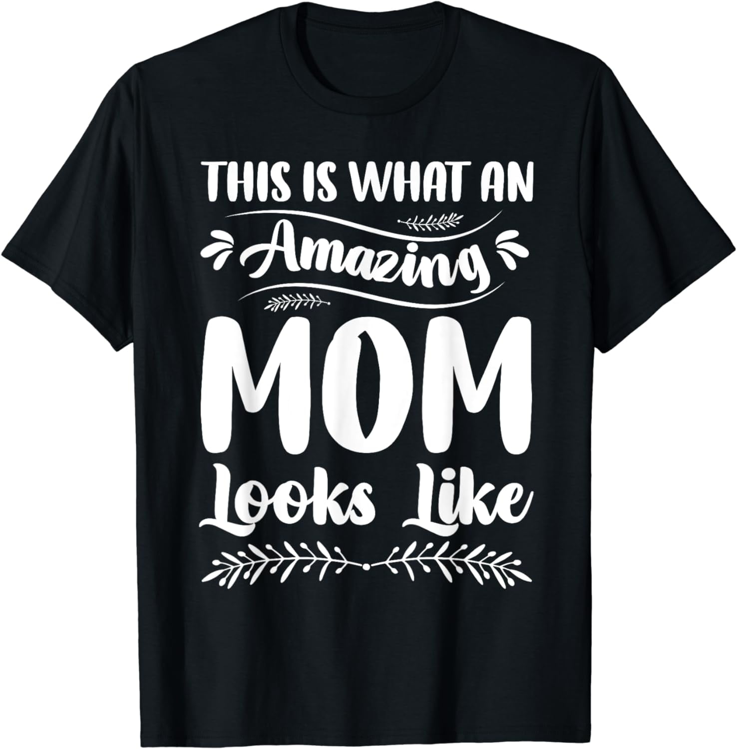 This Is What An Amazing Mom Looks Like Funny Mothers Day T Shirt