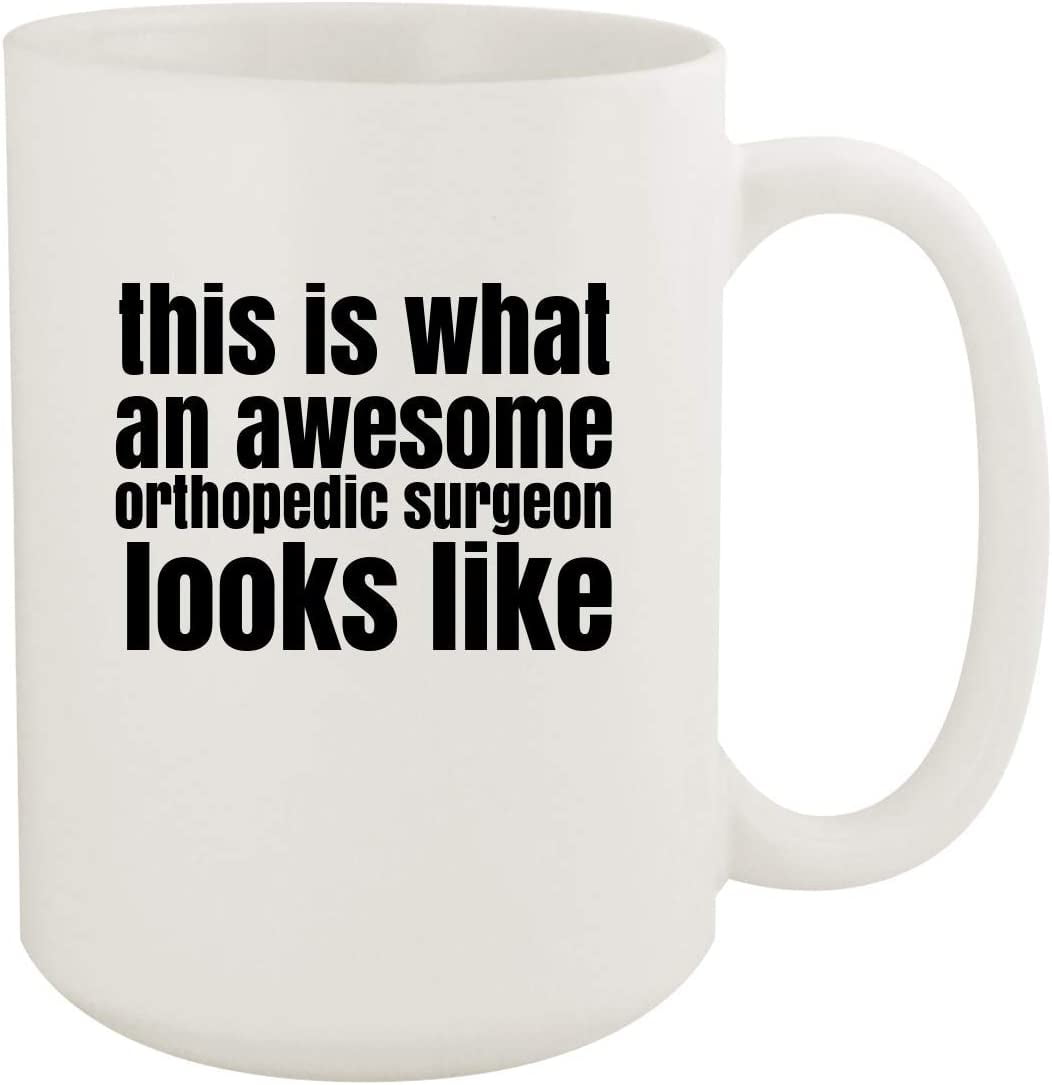 This Is What An Awesome Orthopedic Surgeon Looks Like - 15oz White ...