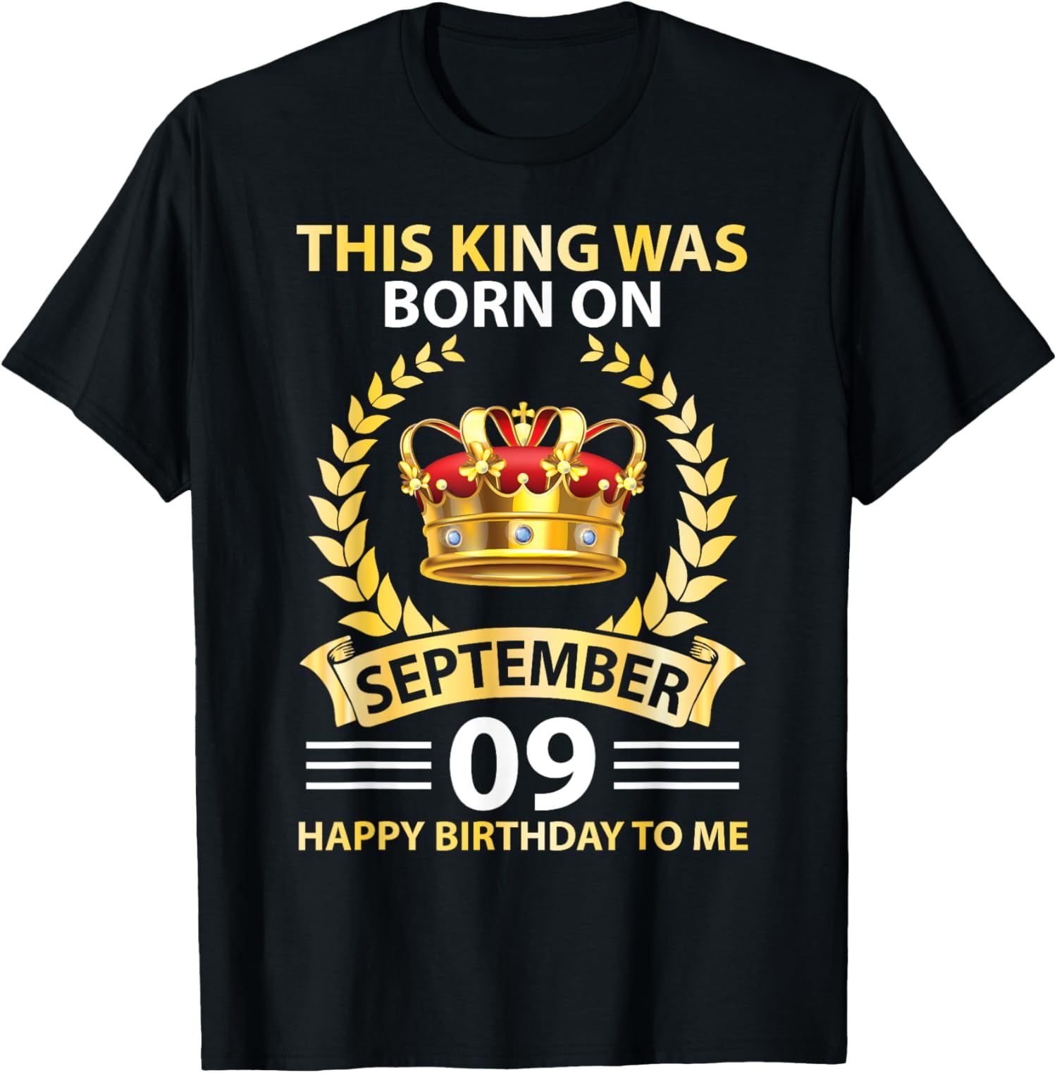 This King Was Born On September 09 Happy Birthday To Me You T-Shirt ...