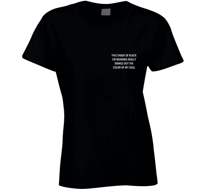 This Shade Of Black Brings Out The Color Of My Soul Fun Popular Graphic ...