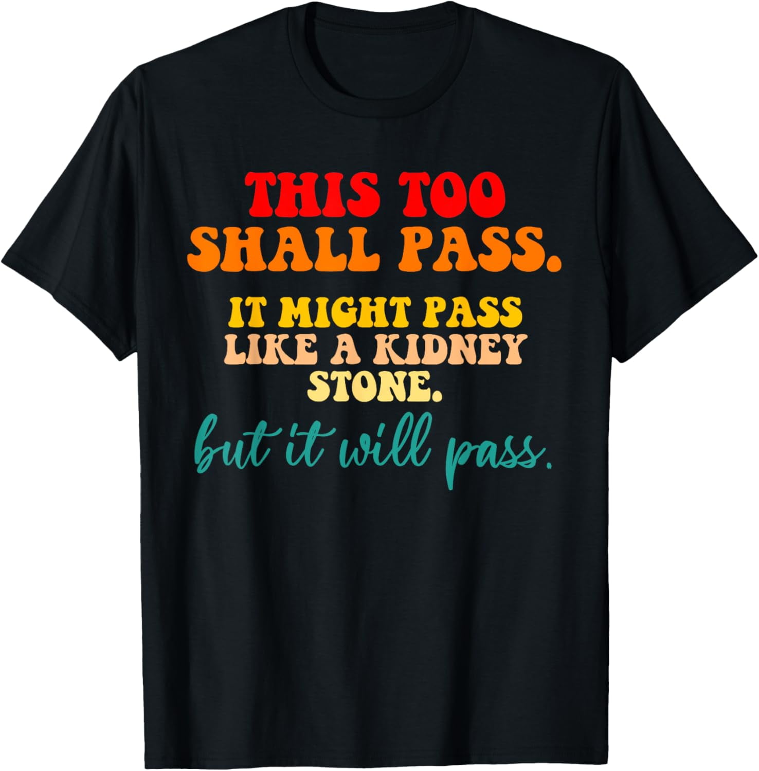 This Too Shall Pass It Might Pass Like A Kidney Stone T-Shirt - Walmart.com