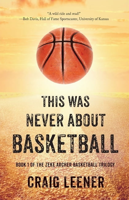 This Was Never About Basketball: Book 1 of the Zeke Archer Basketball ...