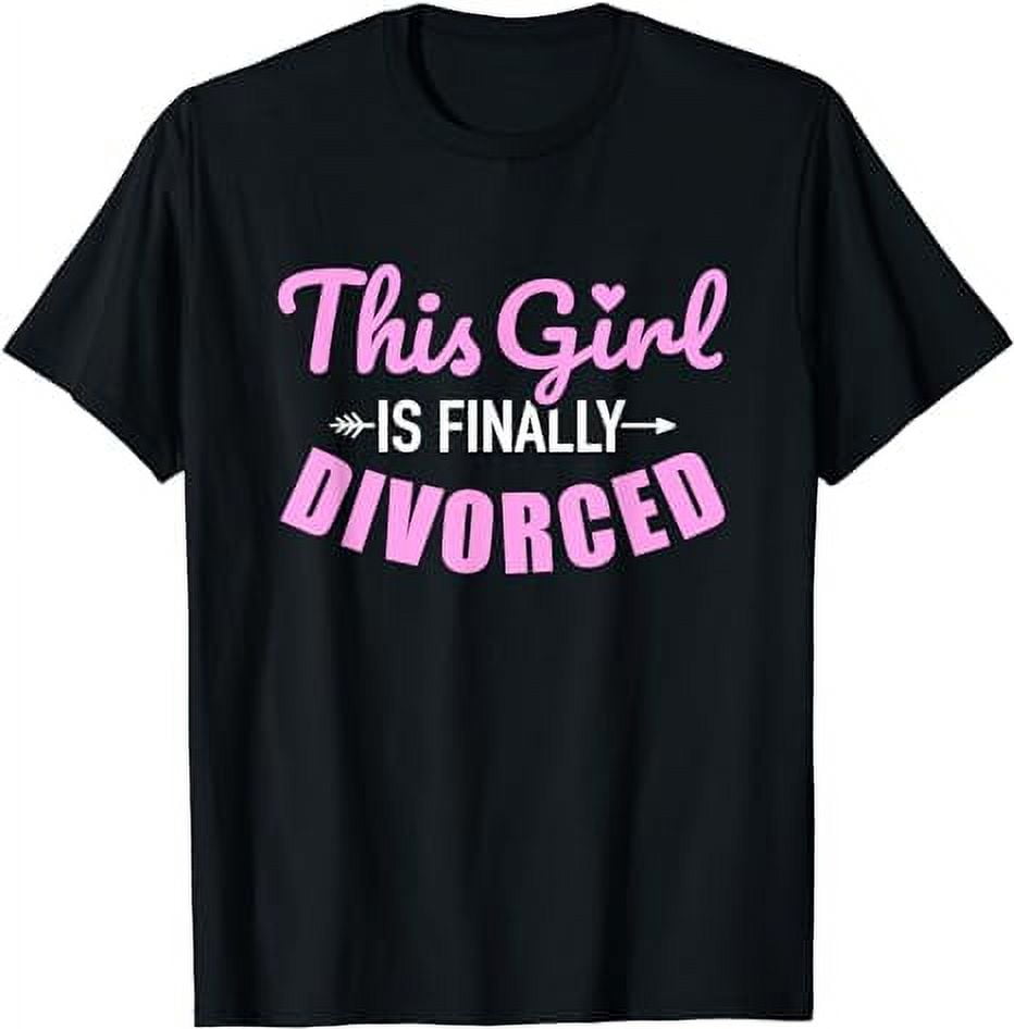 This girl is finally divorced T-Shirt - Walmart.com