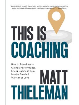 This is Coaching : How to Transform a Client's Performance, Life ...