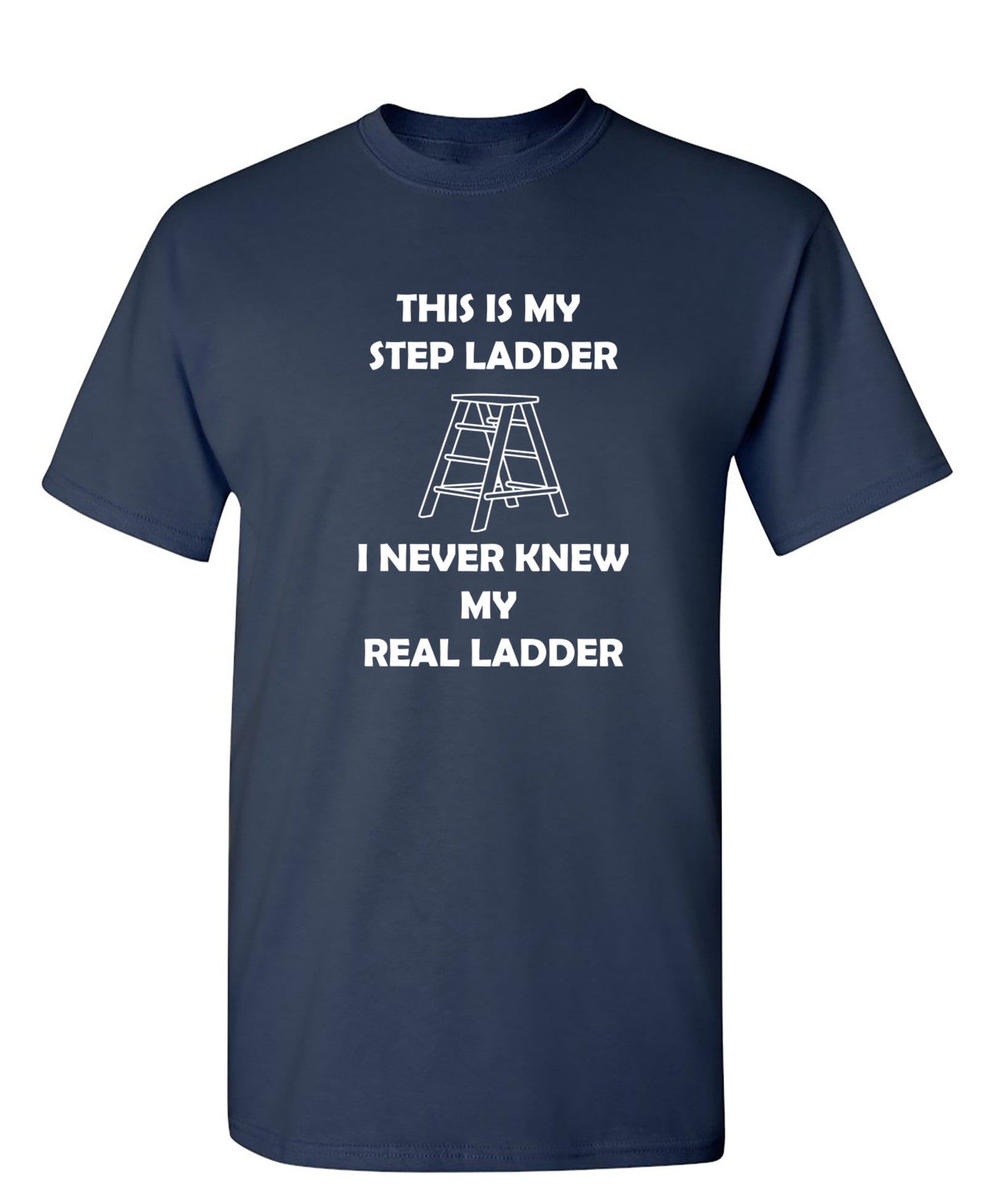 This is My Step Ladder Sarcastic Humor Graphic Novelty Funny T Shirt ...