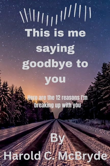 This is me saying goodbye to you : Here are 12 reasons I'm breaking up ...