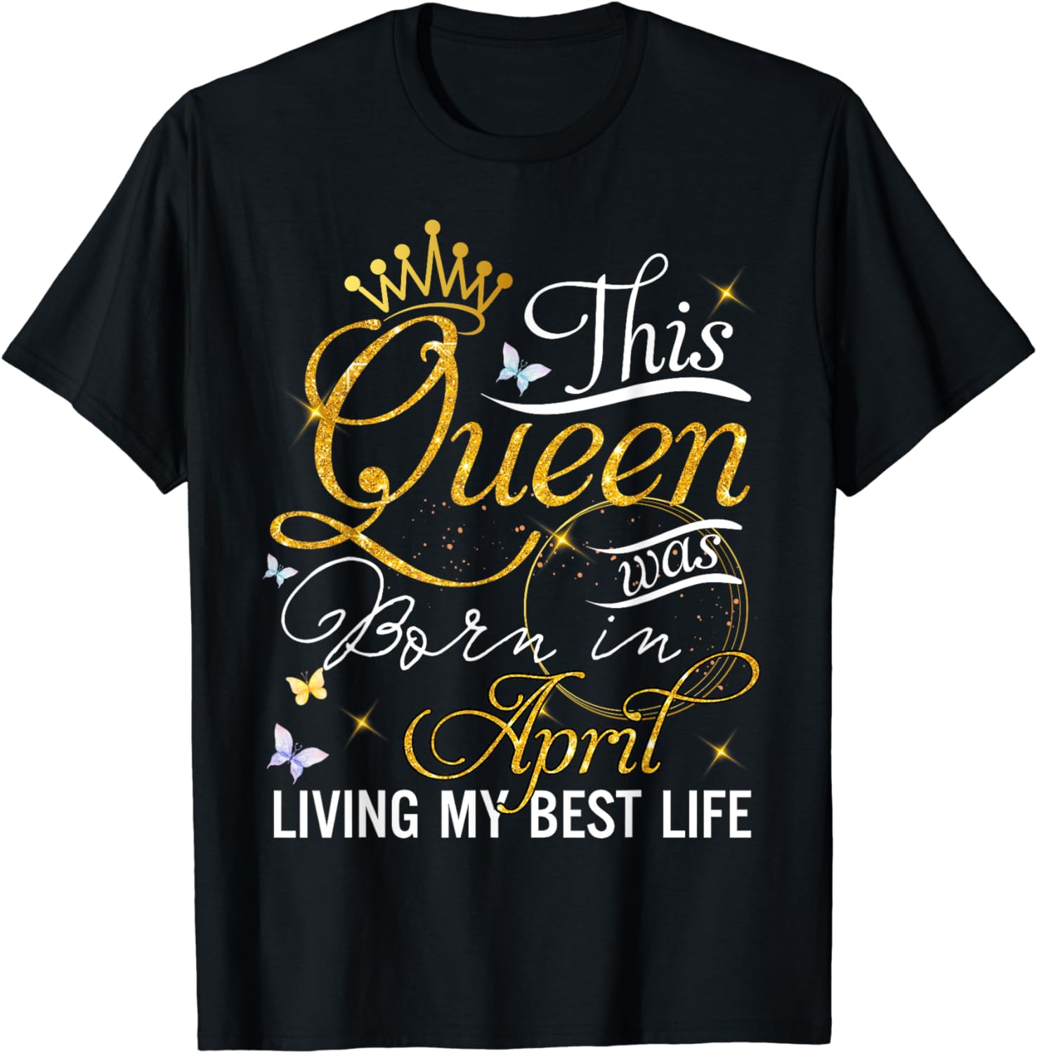 This queen was born in april living my best life T-Shirt - Walmart.com