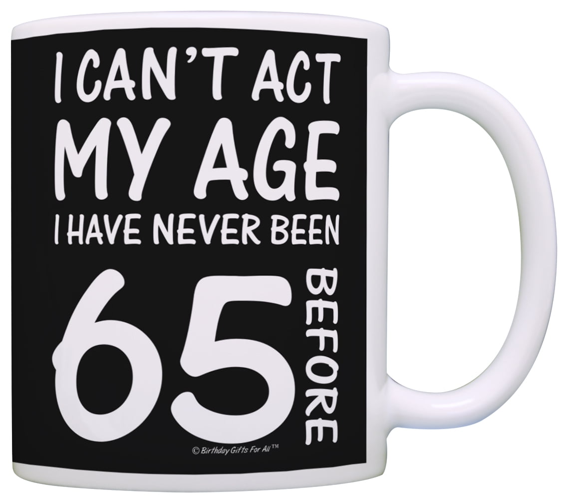 ThisWear 65th Birthday Gifts I Can't Act My Age I've Never Been 65 ...