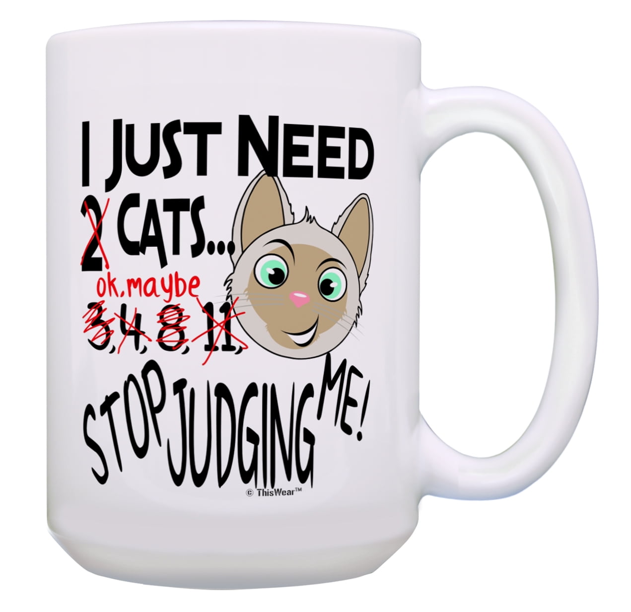 ThisWear Cat Coffee Mug Gift I Just Need Cats Stop Judging Me Cat Lover ...