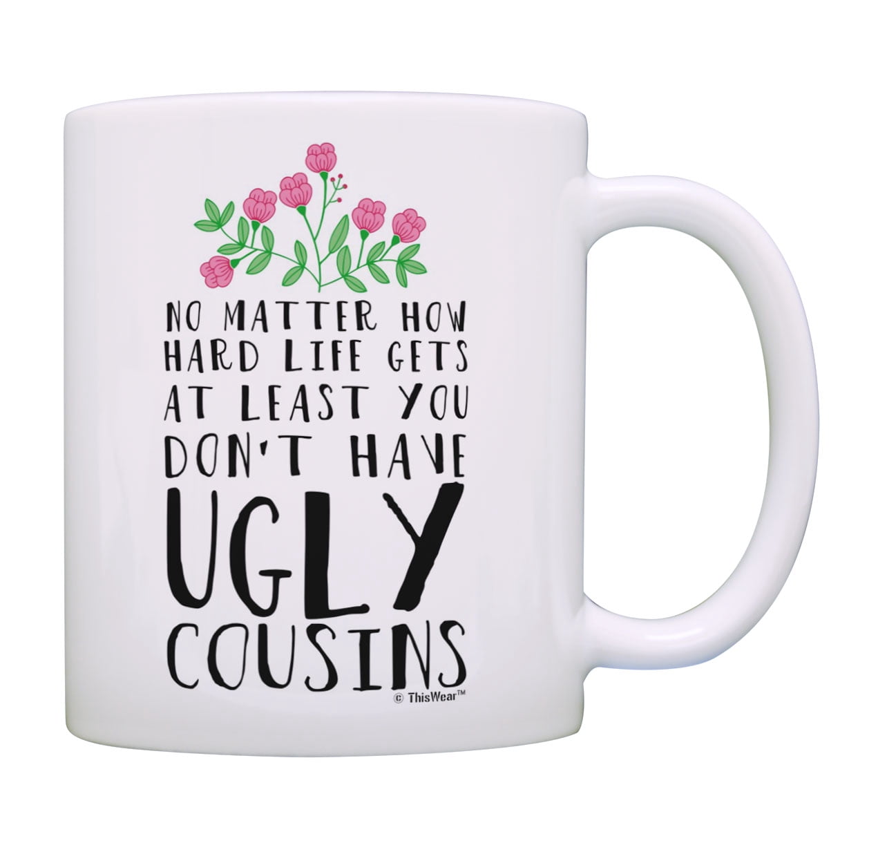 ThisWear Cousin Mug No Matter How Hard Life Gets At Least You Don't ...