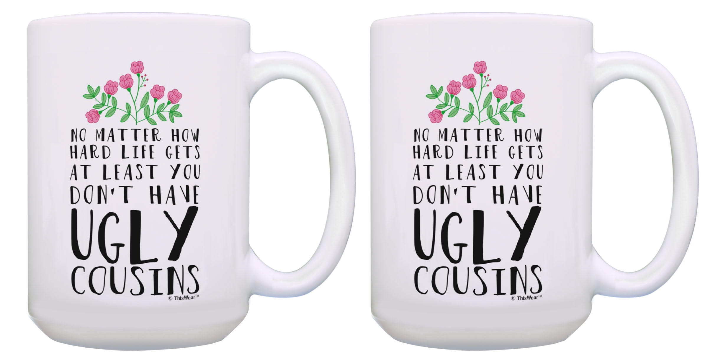 ThisWear Cousins Mug At Least You Don't Have Ugly Cousins Birthday 2 ...