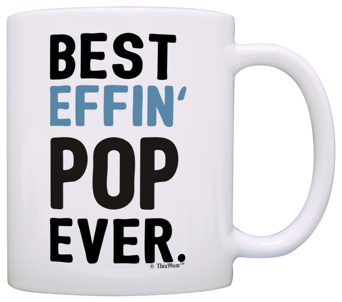 ThisWear Funny Grandpa Mug Pop Grandpa Best Effin Pop Ever Fathers Day ...