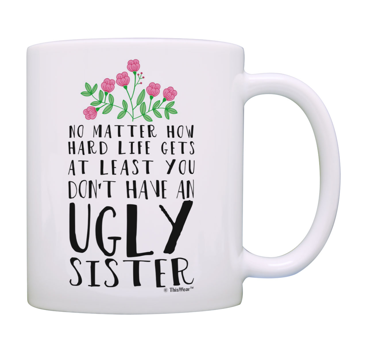 ThisWear Funny Quote Mug At Least You Don't Have an Ugly Sister Cup ...