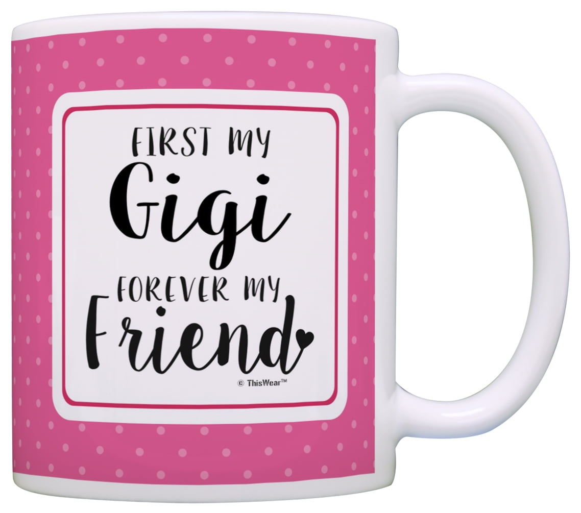 ThisWear Gigi Gifts First My Gigi Forever My Friend Gigi Coffee Mug ...
