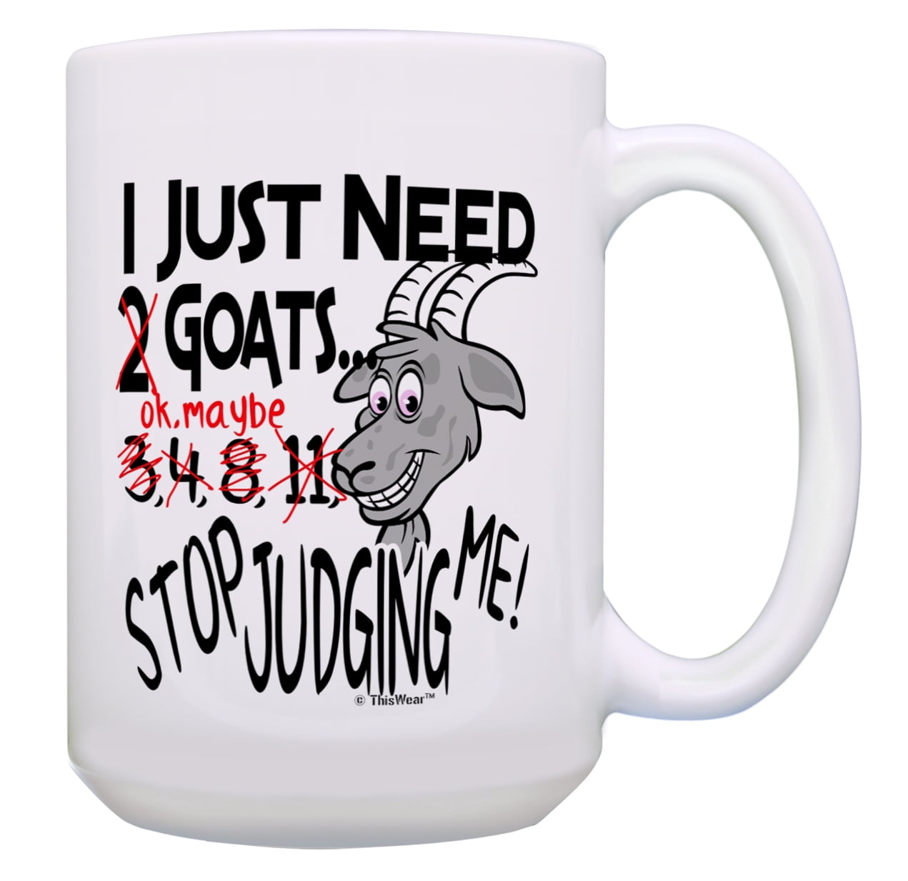 ThisWear Goat Coffee Mug Gift I Just Need Goats Stop Judging Me Goat ...