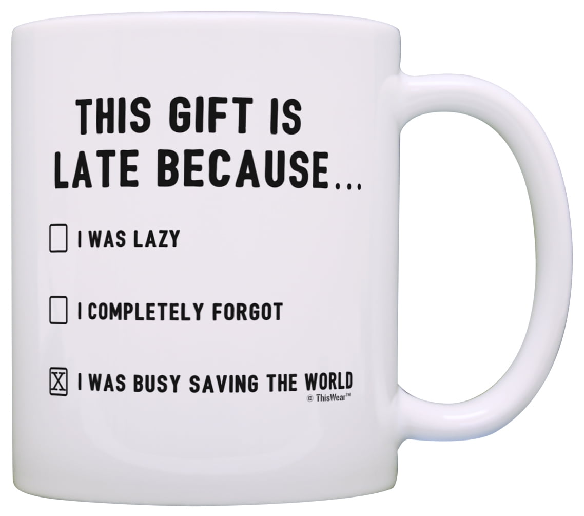 ThisWear Happy Late Birthday Gifts This Gift is Late Because I Was ...