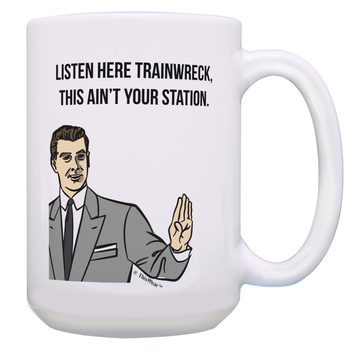 ThisWear Humor Coffee Mug Listen Here Trainwreck This Ain't Your ...