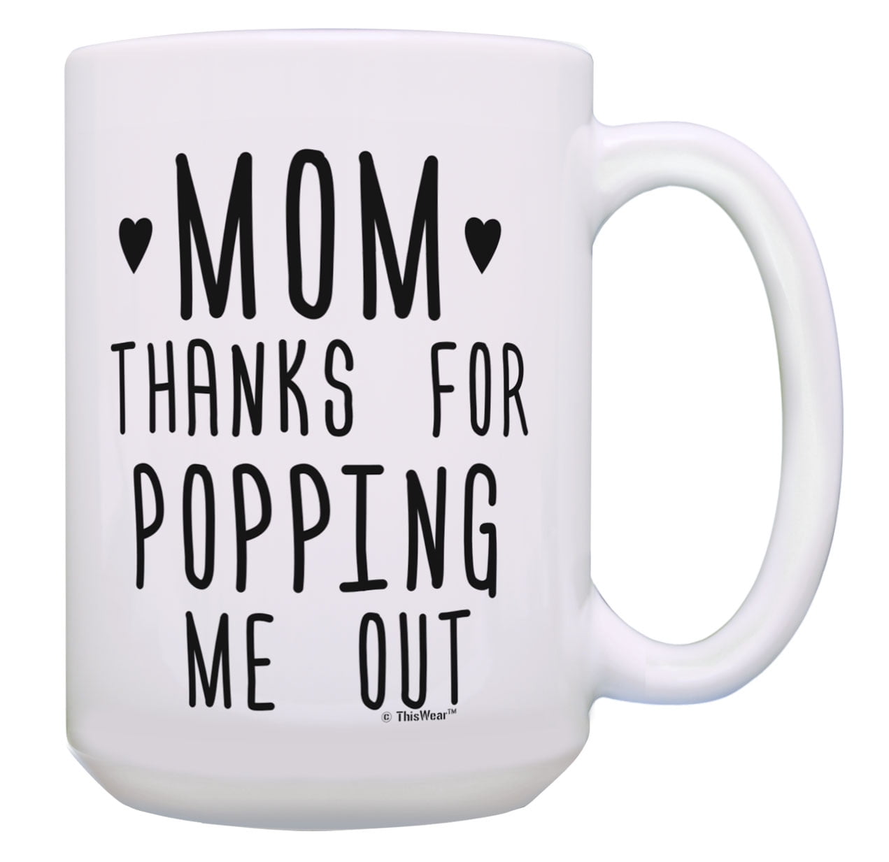 ThisWear Mom Coffee Mug Thanks for Popping Me Out Mom Presents Funny ...