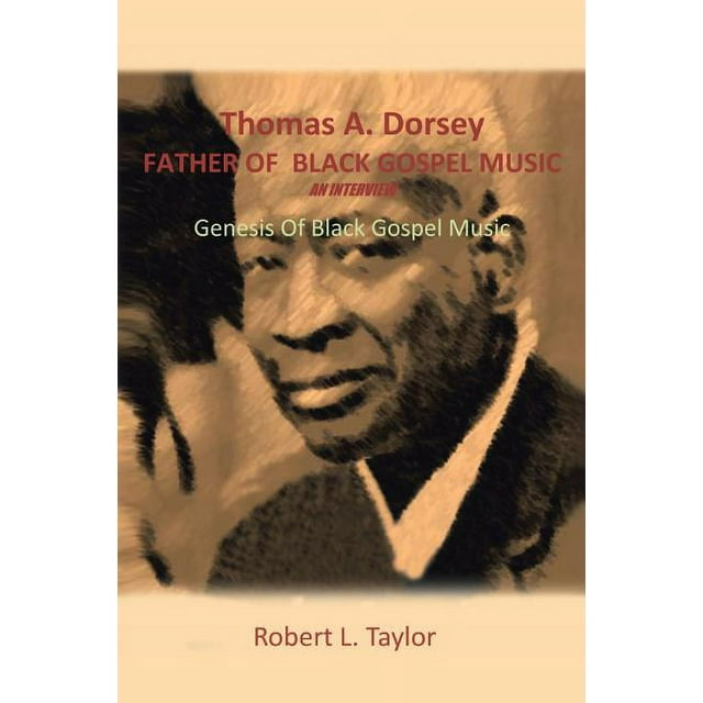 Thomas A. Dorsey Father of Black Gospel Music an Interview: Genesis of ...
