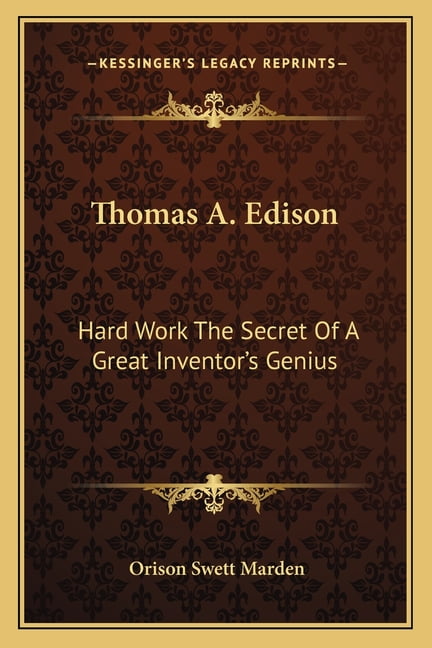 Thomas A. Edison : Hard Work The Secret Of A Great Inventor's Genius ...