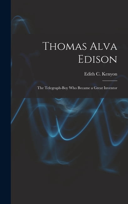 Thomas Alva Edison: The Telegraph-Boy Who Became a Great Inventor ...