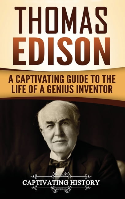 Thomas Edison: A Captivating Guide to the Life of a Genius Inventor ...