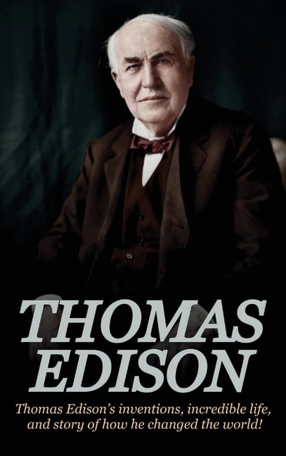 Thomas Edison: Thomas Edison's Inventions, Incredible Life, and Story ...
