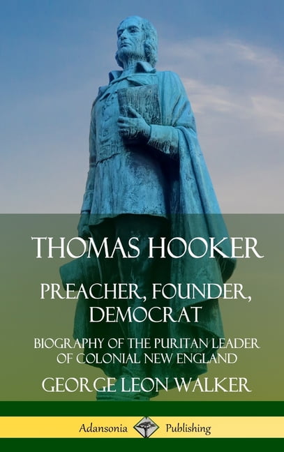 Thomas Hooker: Preacher, Founder, Democrat; Biography of the Puritan ...
