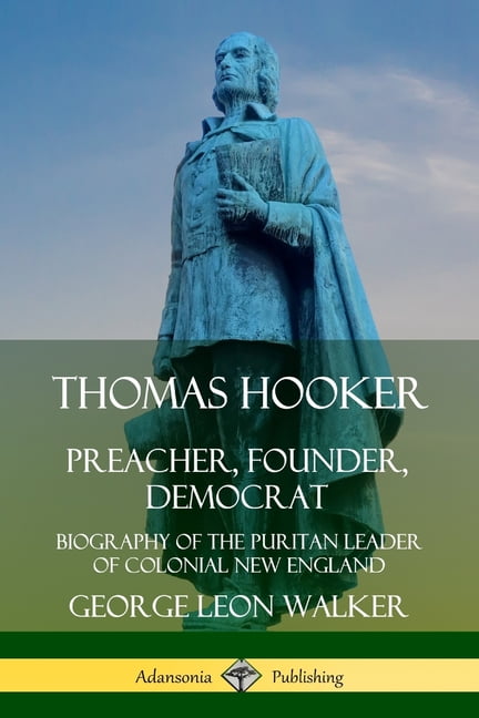 Thomas Hooker: Preacher, Founder, Democrat; Biography of the Puritan ...