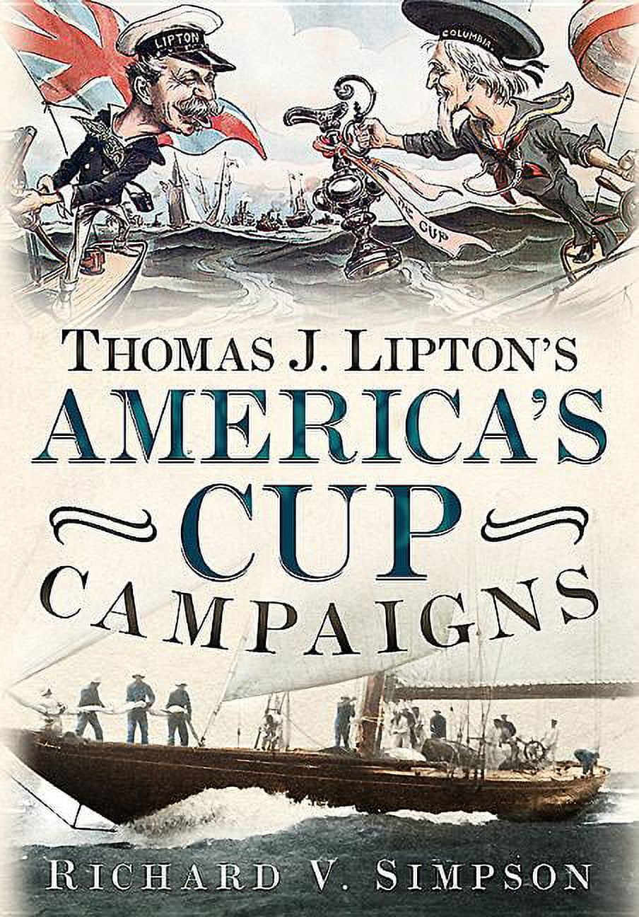 Thomas J. Lipton's America's Cup Campaigns : The Saga of One Man's ...