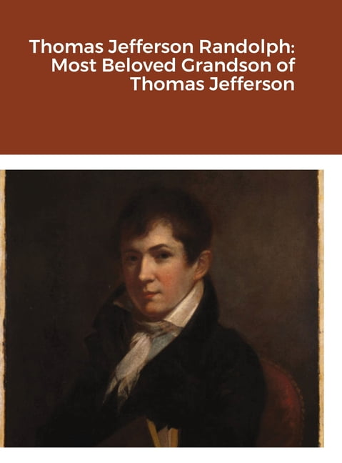 Thomas Jefferson Randolph: Most Beloved Grandson of Thomas Jefferson ...