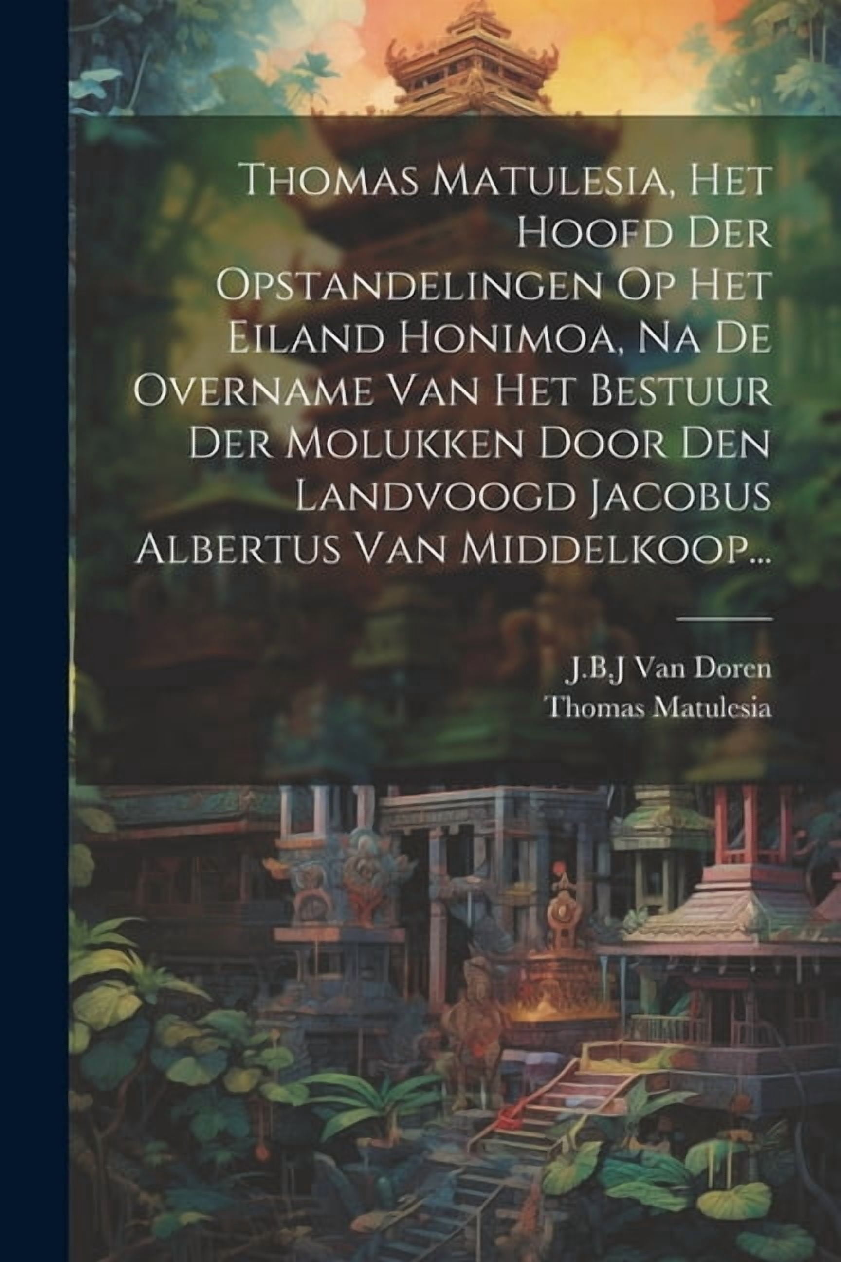 Thomas Matulesia, Het Hoofd Der Opstandelingen Op Het Eiland Honimoa ...