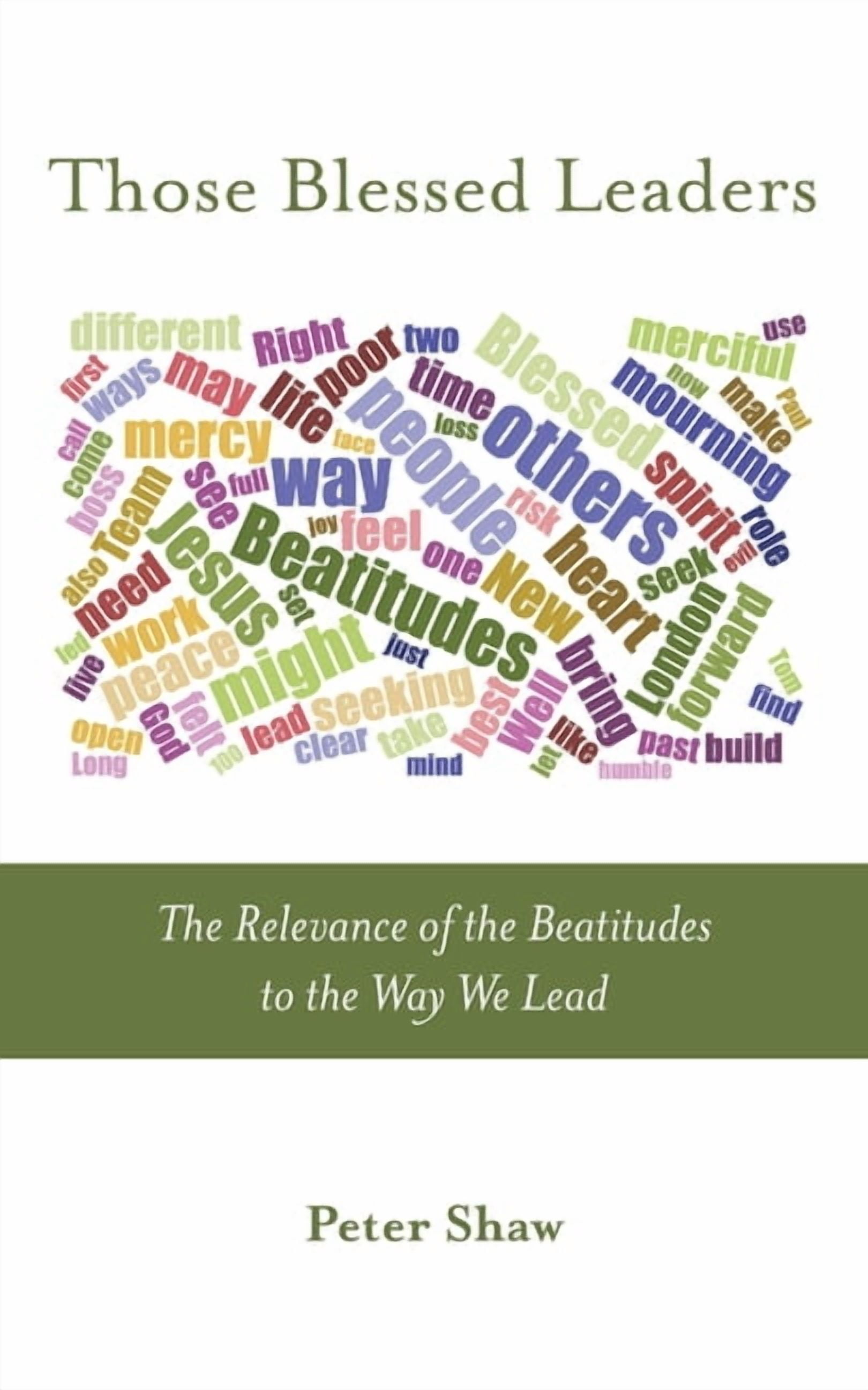 Those Blessed Leaders: The Relevance of the Beatitudes to the Way We ...