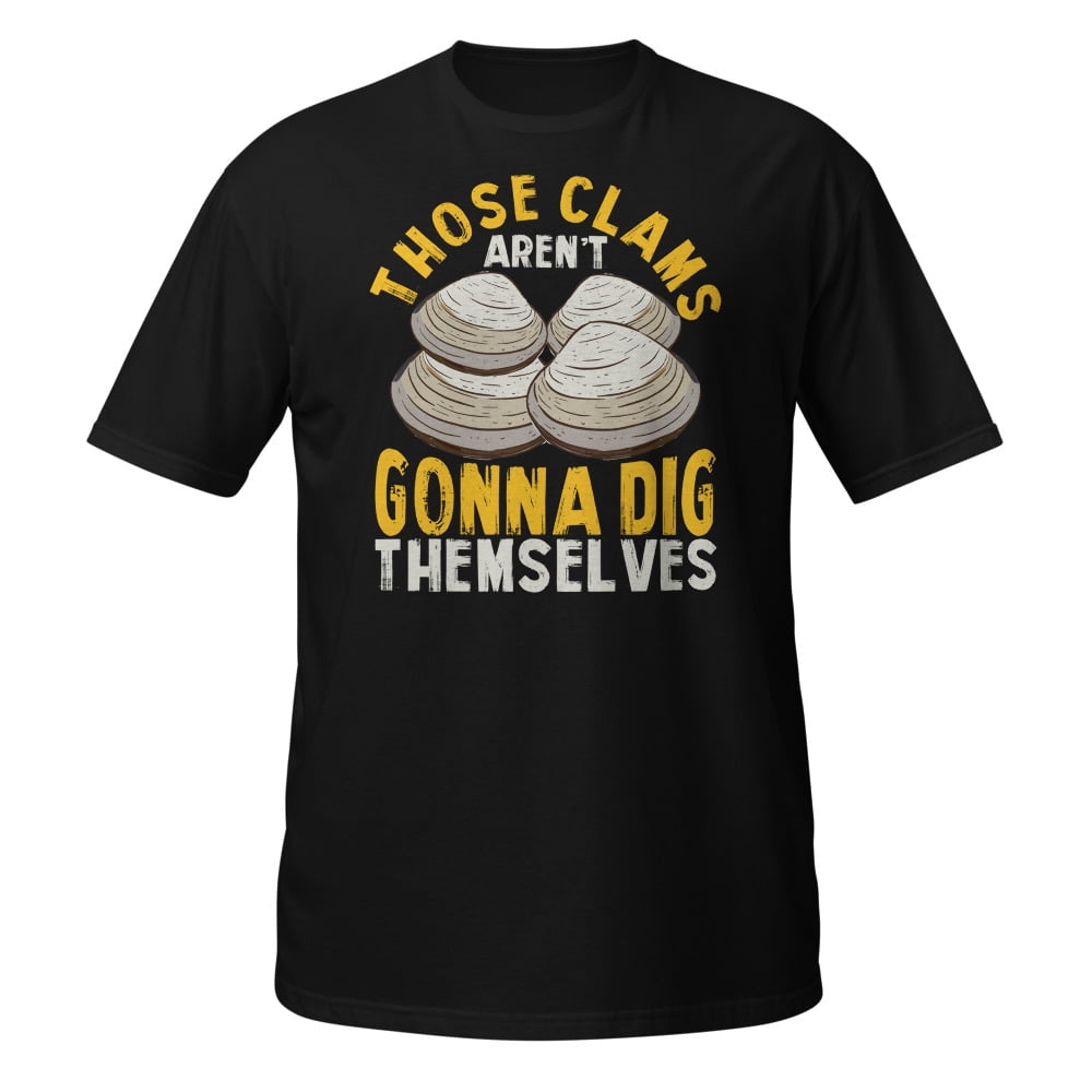Those Clams Aren't Gonna Dig Themselves Shirt Clam Digging T-Shirt ...