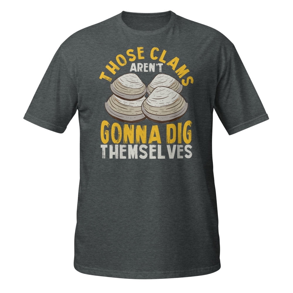 Those Clams Aren't Gonna Dig Themselves Shirt Clam Digging T-Shirt ...