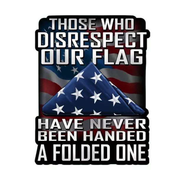 Those Who Disrespect Our Flag Have Never Been Handed A Folded One Decal ...