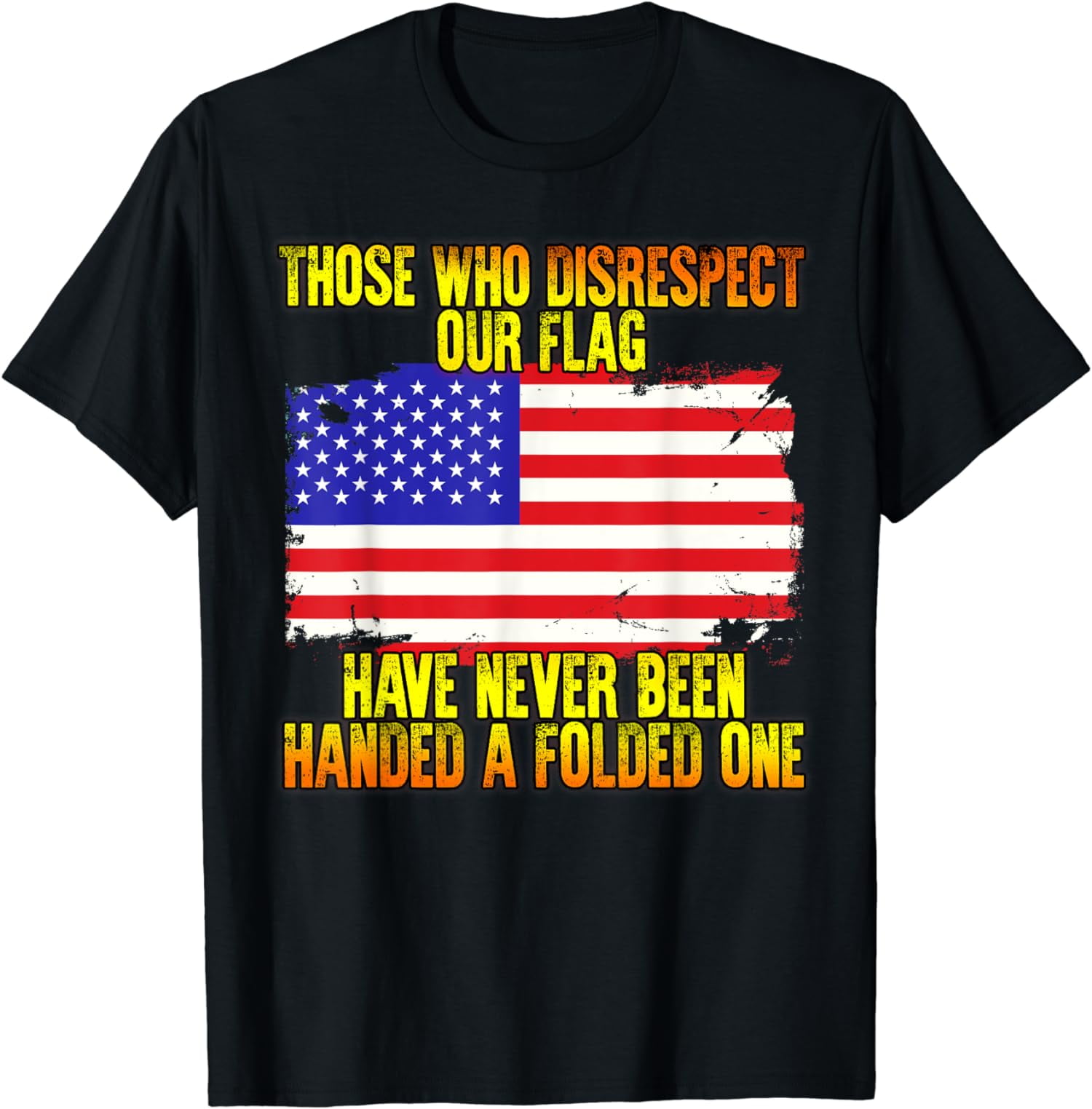 Those Who Disrespect Our Flag Respect US Novelty T-Shirt - Walmart.com