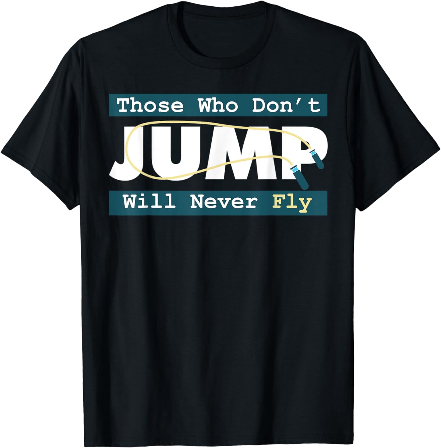 Those Who Don't Jump Will Never Fly - Jump Rope Quote T-Shirt - Walmart.com