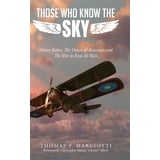 Those Who Know The Sky: Hobey Baker, The Dawn of Aviation, and The War ...