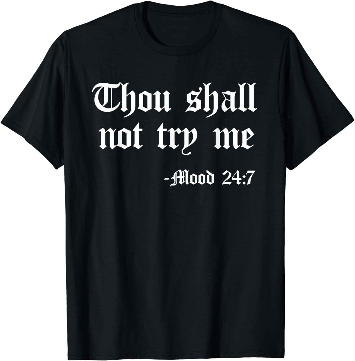 Thou Shall Not Try Me Mood 24:7 Funny Quote Old English Text T-Shirt ...