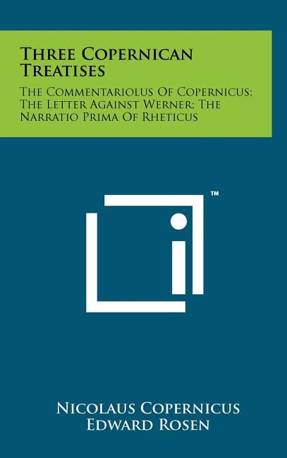 Three Copernican Treatises: The Commentariolus of Copernicus; The ...
