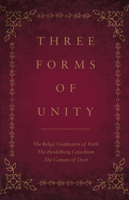 Three Forms of Unity: The Belgic Confession of Faith, The Heidelberg ...