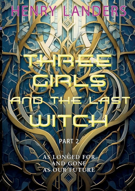 Three Girls and the last Witch - Part 2: As longed for and gone as our ...