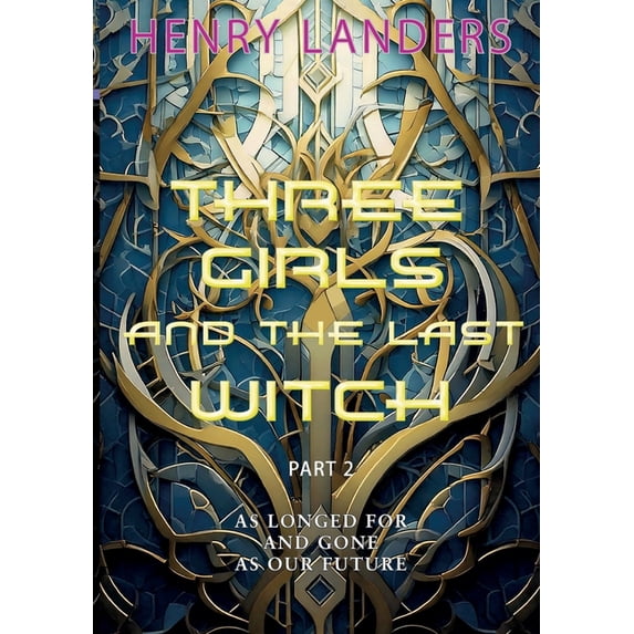 Three Girls and the last Witch - Part 2: As longed for and gone as our ...