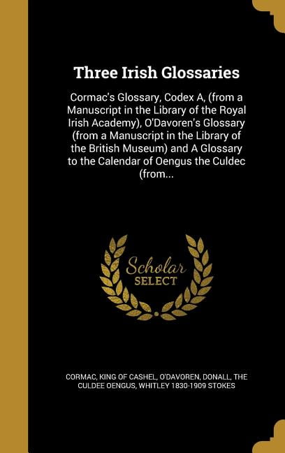 Three Irish Glossaries: Cormac's Glossary, Codex A, (from a Manuscript ...
