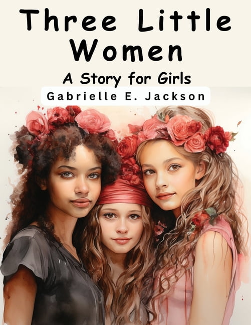 Three Little Women: A Story for Girls, (Paperback) - Walmart.com