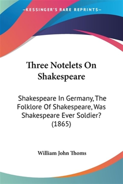 Three Notelets on Shakespeare : Shakespeare in Germany, the Folklore of Shakespeare, Was ...