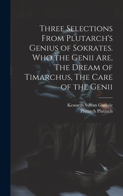 Three Selections From Plutarch's Genius of Sokrates. Who the Genii are ...