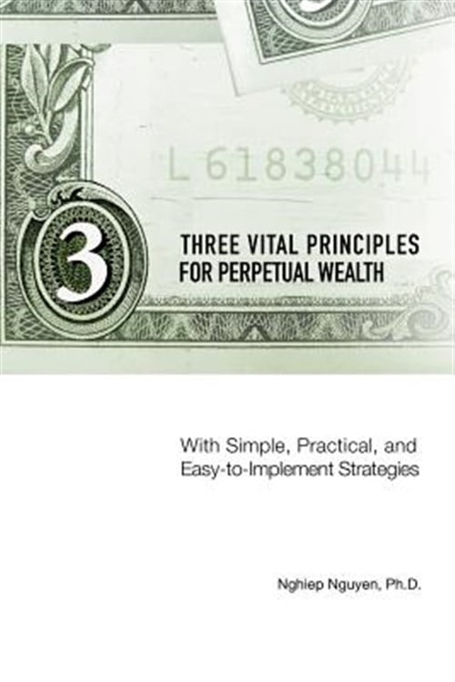 Three Vital Principles For Perpetual Wealth : With Simple, Practical, And Easy-to-implement ...